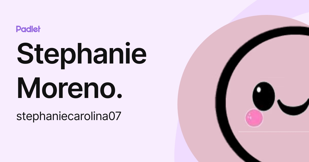 Stephanie Moreno. (stephaniecarolina07) profile | Padlet