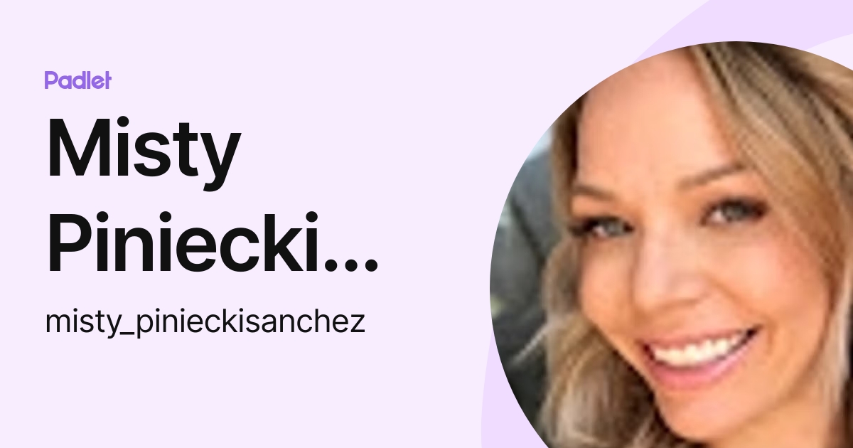 Misty Piniecki Sanchez (misty_pinieckisanchez) profile | Padlet