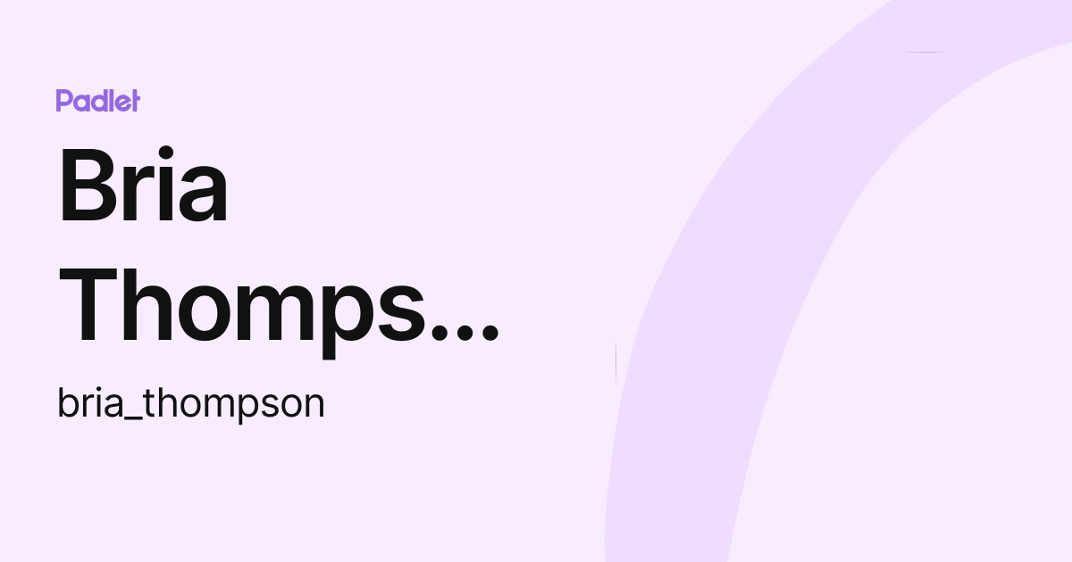Bria Thompson 2025 (bria_thompson) profile | Padlet