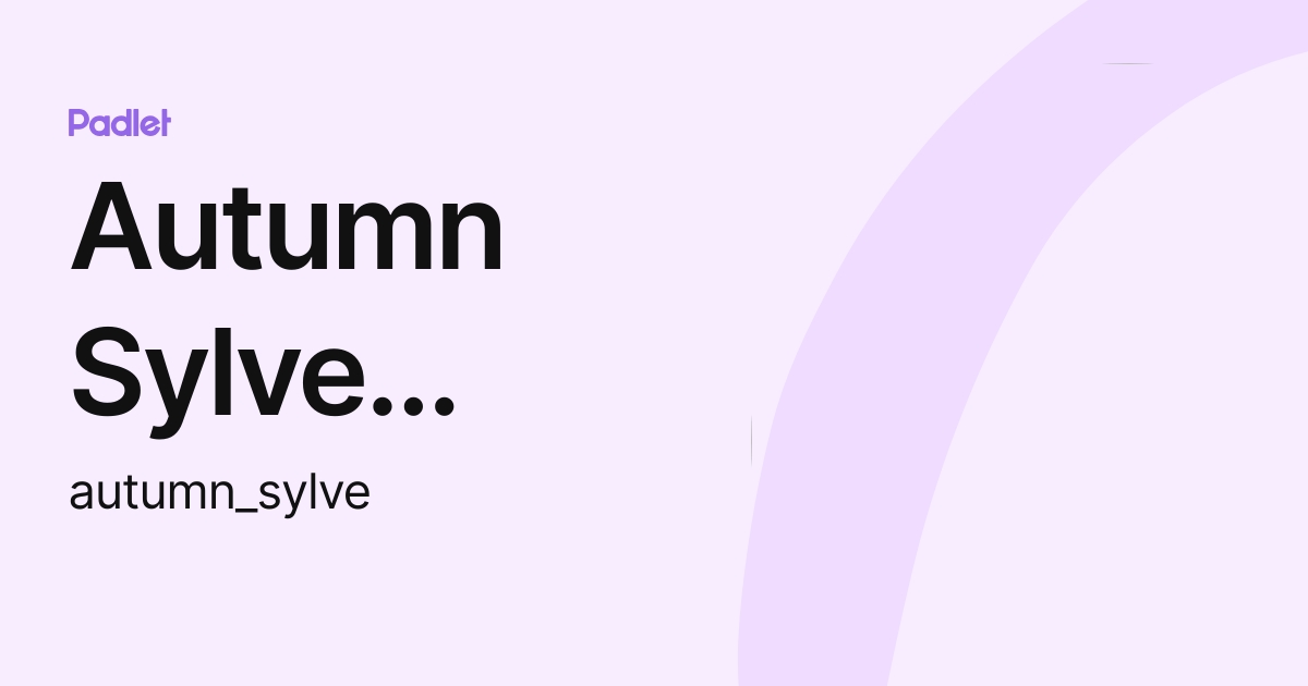 Autumn Sylve 2025 (autumn_sylve) profile | Padlet