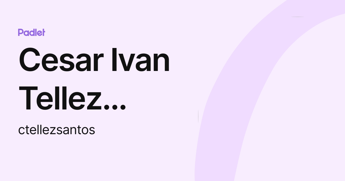 Cesar Ivan Tellez Santos (ctellezsantos) profile | Padlet