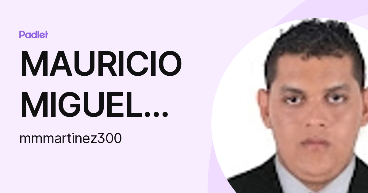 MAURICIO MIGUEL MARTINEZ MUNOZ (mmmartinez300) profile | Padlet