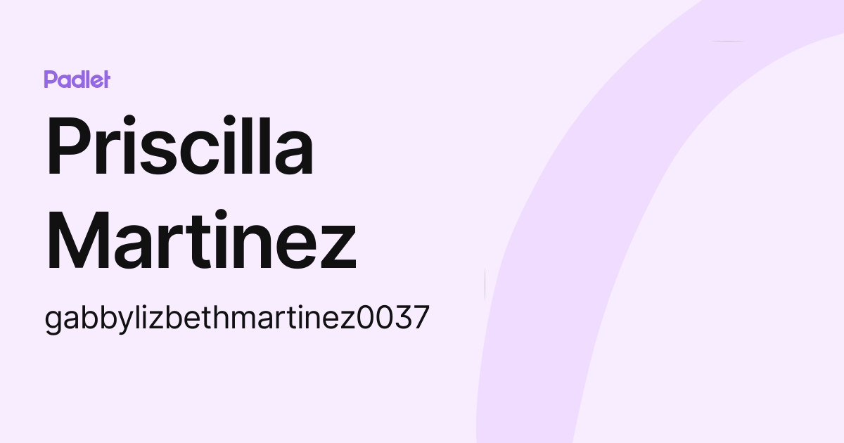 Priscilla Martinez (gabbylizbethmartinez0037) profile | Padlet