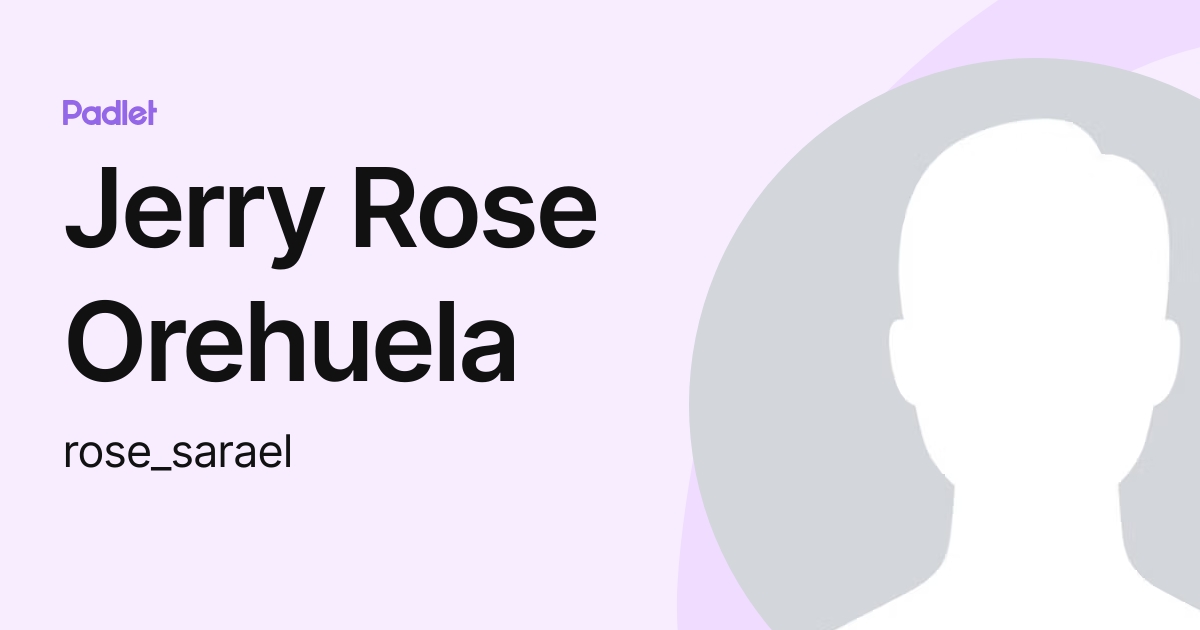 Jerry Rose Orehuela (rose_sarael) profile | Padlet