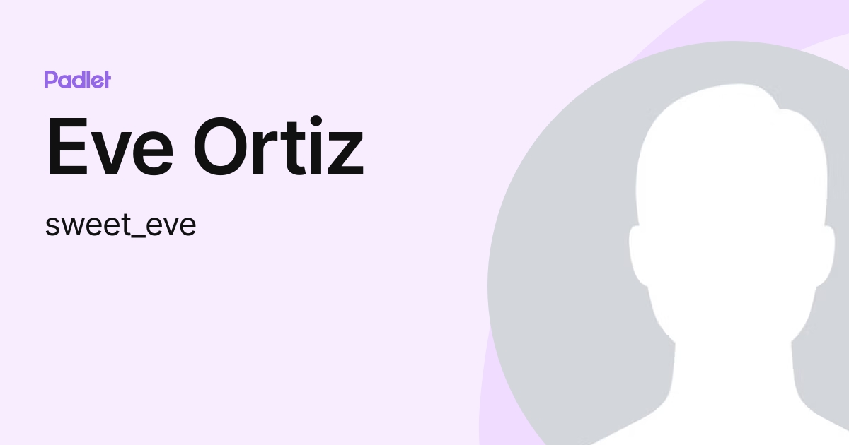Eve Ortiz (sweet_eve) profile | Padlet