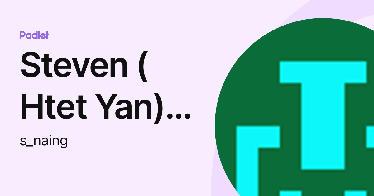 Steven ( Htet Yan) Naing (s_naing) profile | Padlet