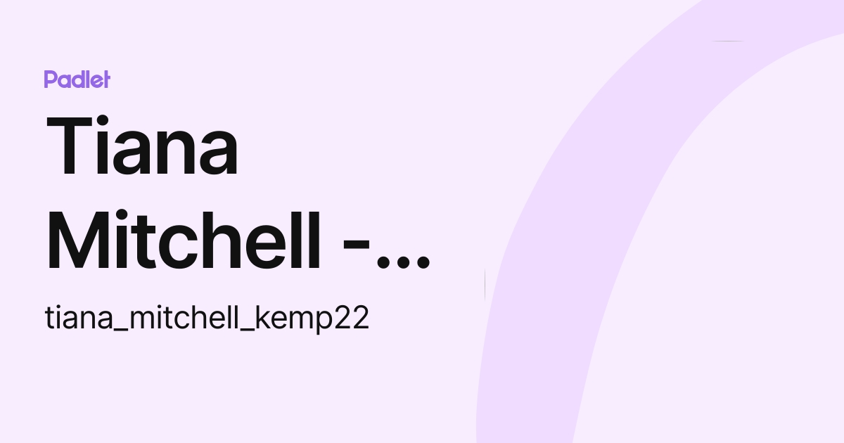 Tiana Mitchell - Kemp (tiana_mitchell_kemp22) profile | Padlet