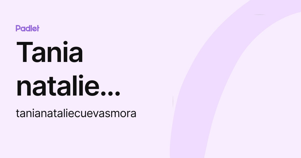 Tania natalie Cuevas mora (tanianataliecuevasmora) profile | Padlet