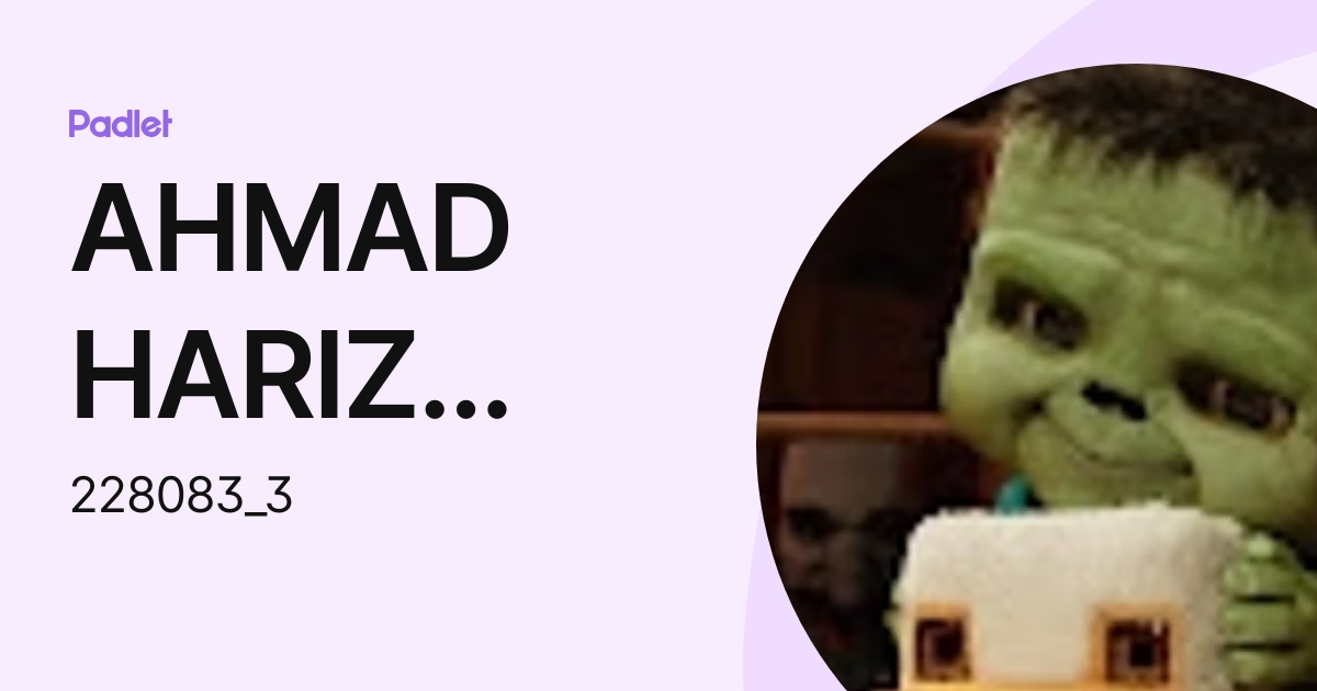 AHMAD HARIZ DANISH BIN AHMAD RIZAL / UPM (228083_3) profile | Padlet