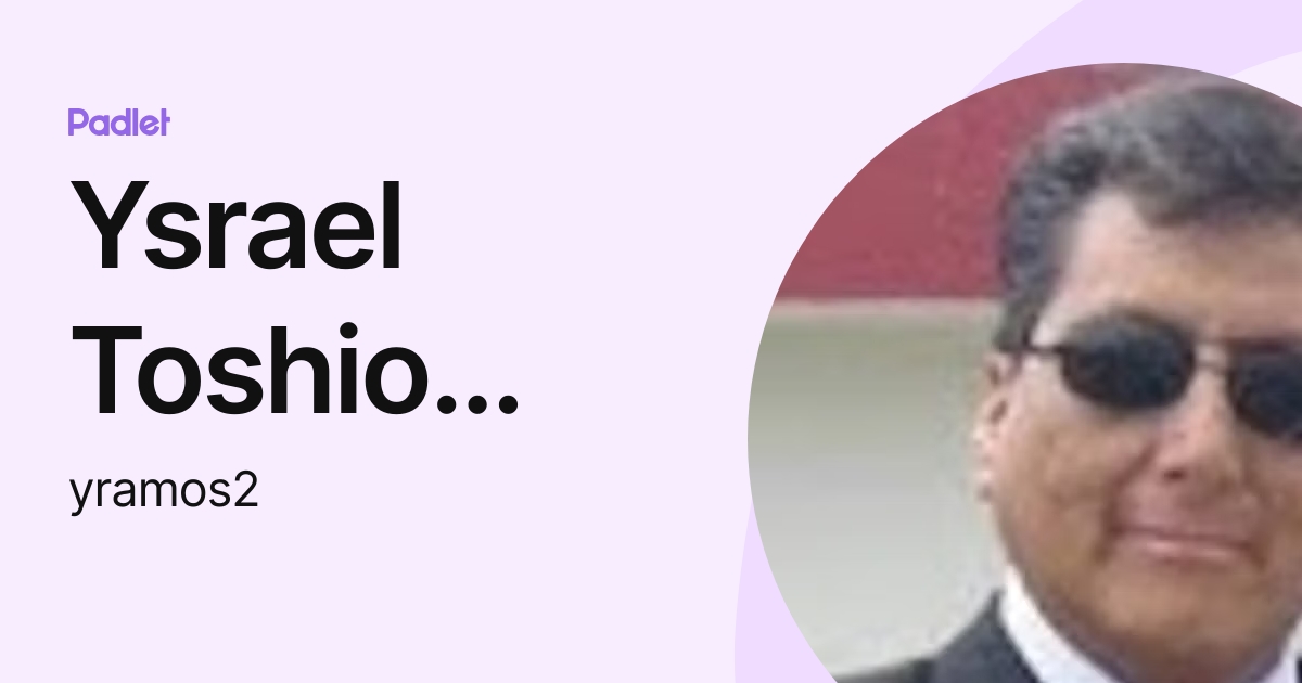 Ysrael Toshio Ramos Benavente (yramos2) profile | Padlet