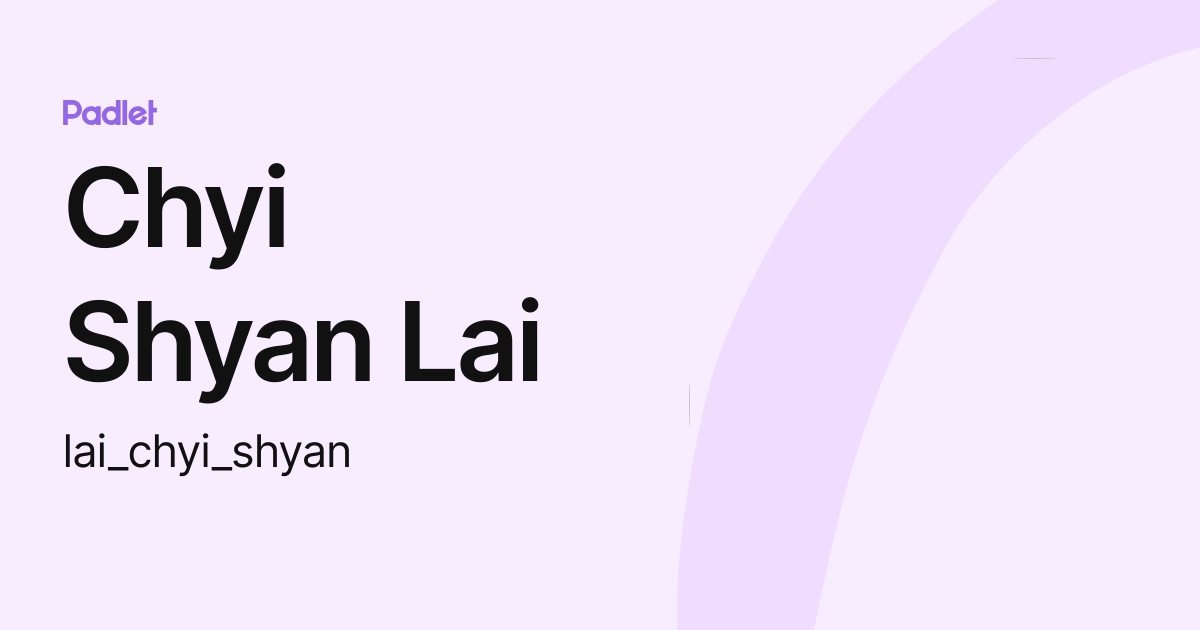 Chyi Shyan Lai (lai_chyi_shyan) profile | Padlet