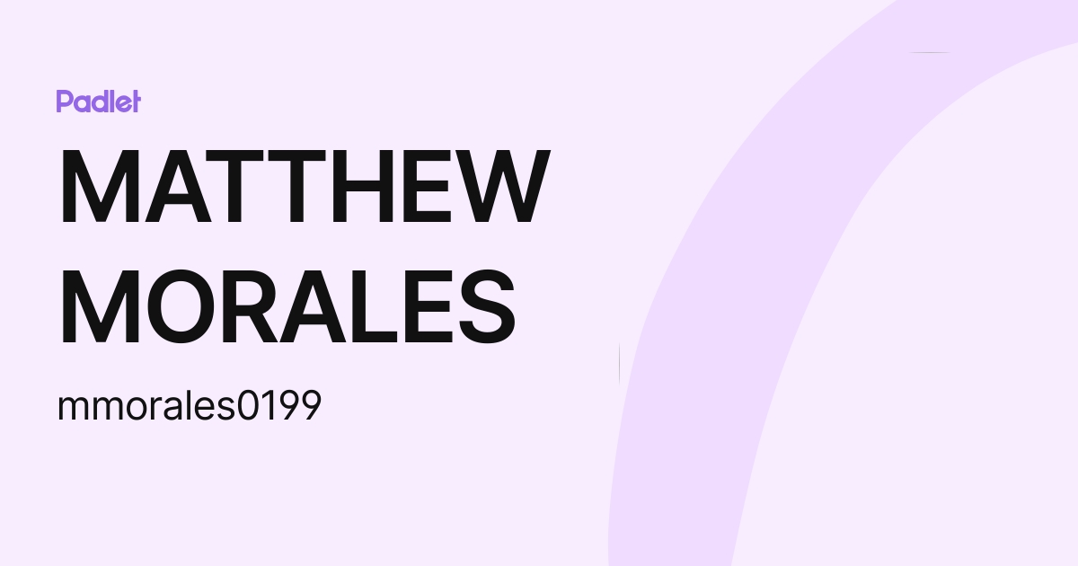 MATTHEW MORALES (mmorales0199) profile | Padlet