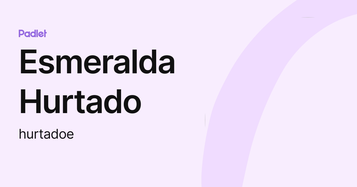 Esmeralda Hurtado (hurtadoe) profile | Padlet