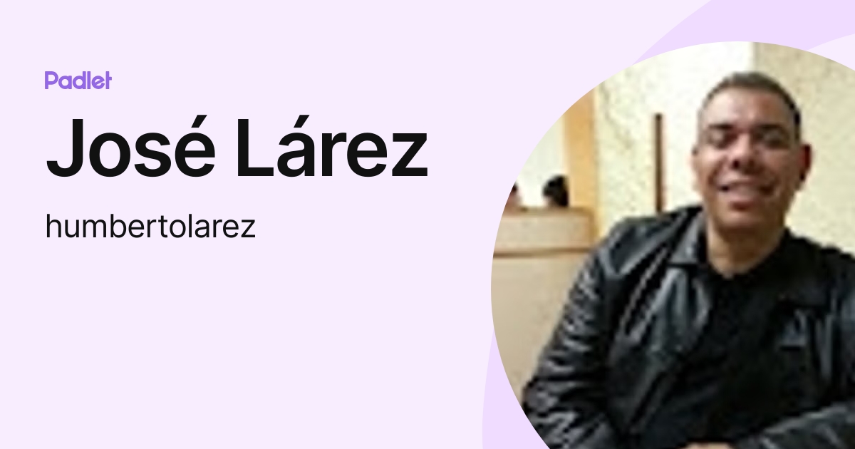 José Lárez (humbertolarez) profile | Padlet