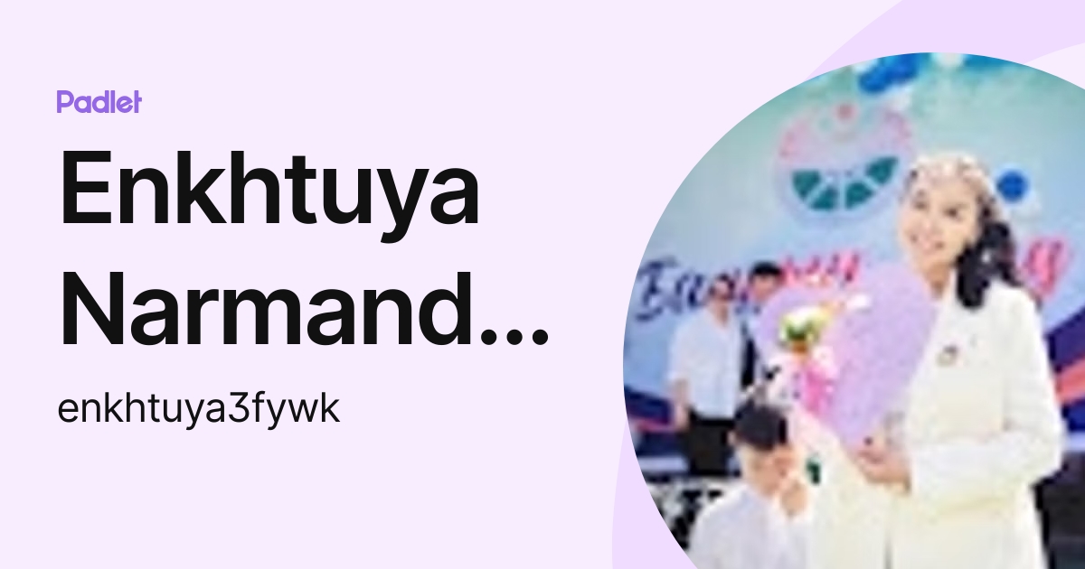 Enkhtuya Narmandakh (enkhtuya3fywk) profile | Padlet