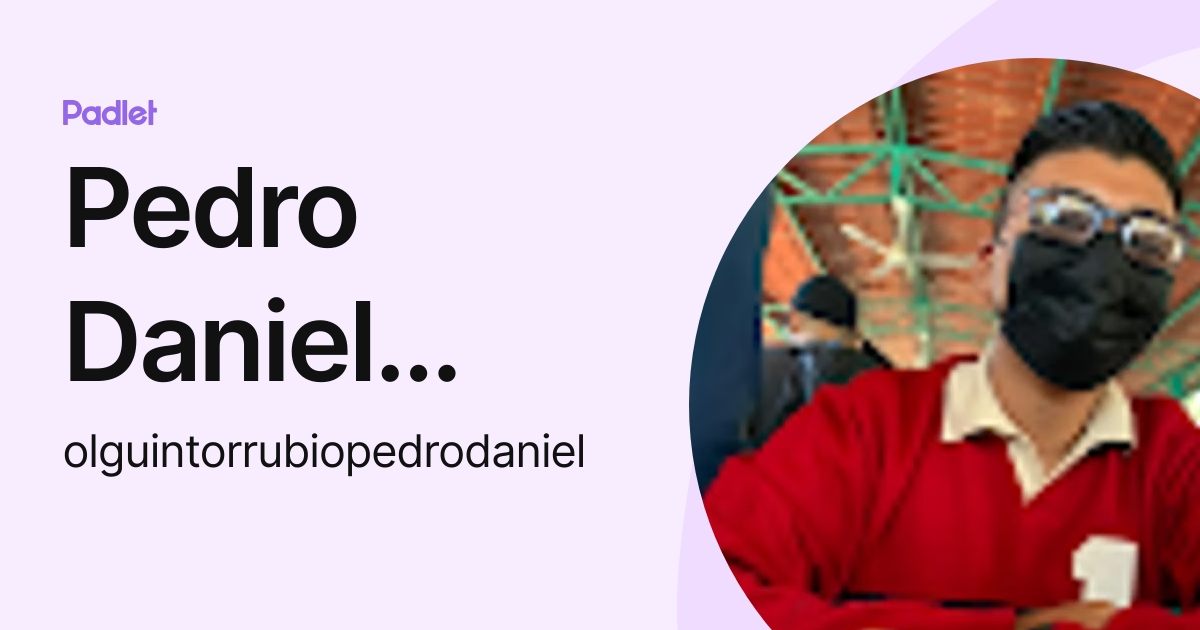 Pedro Daniel Olguin Torrubio (olguintorrubiopedrodaniel) profile | Padlet