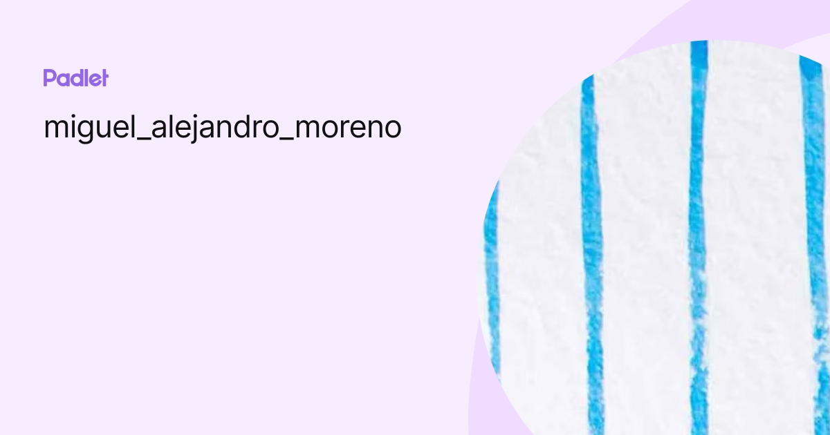 miguel_alejandro_moreno profile | Padlet