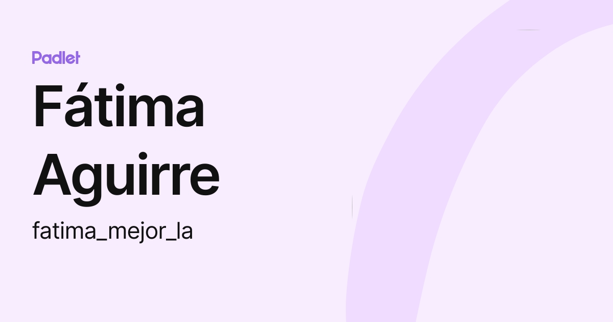 Fátima Aguirre (fatima_mejor_la) profile | Padlet