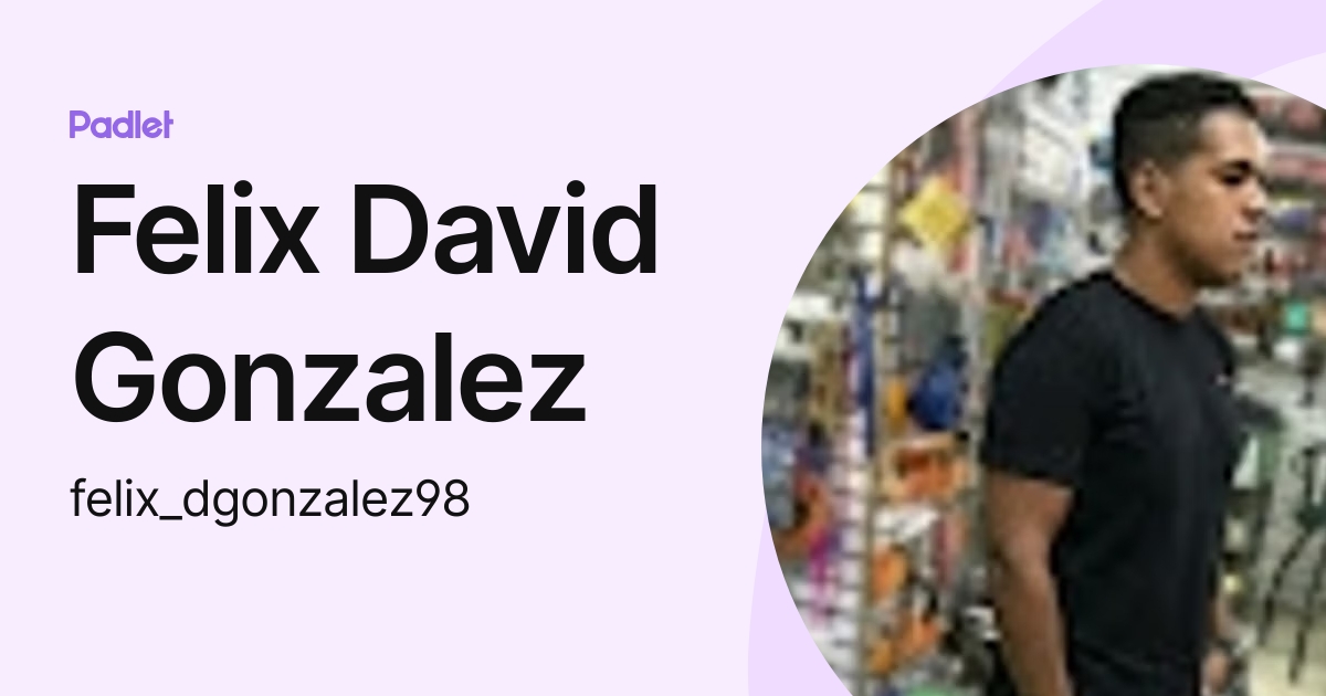 Felix David Gonzalez (felix_dgonzalez98) profile | Padlet