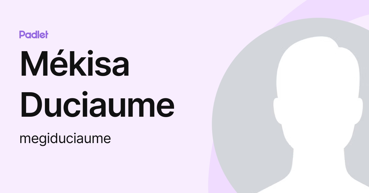 Mékisa Duciaume (megiduciaume) profile | Padlet