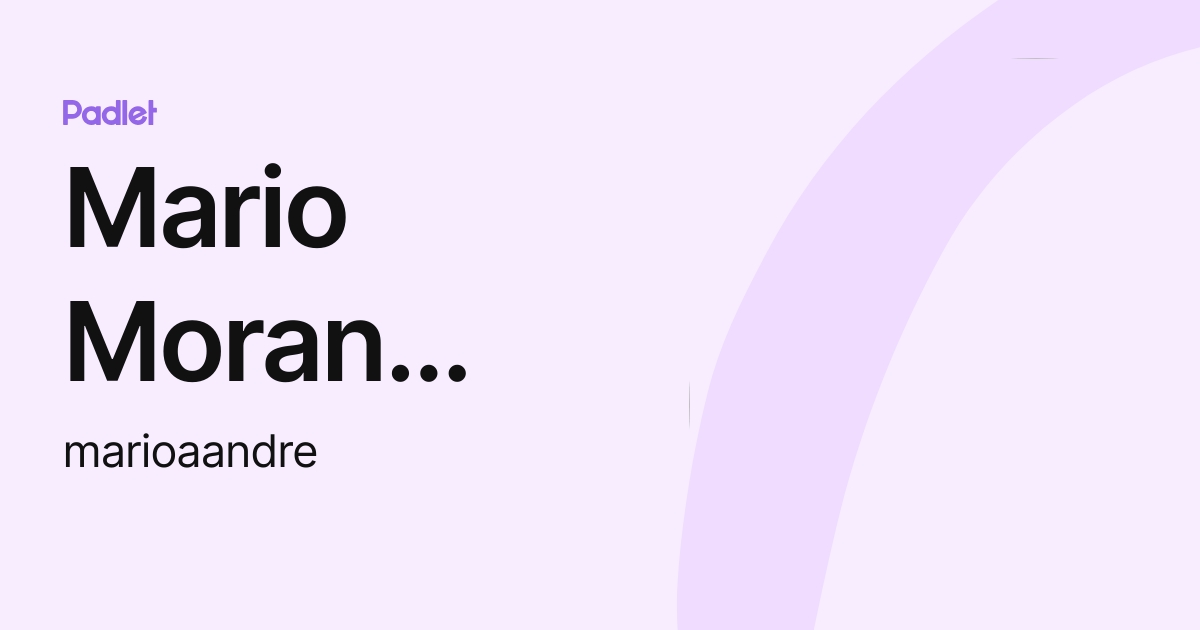 Mario Moran Astete (marioaandre) profile | Padlet