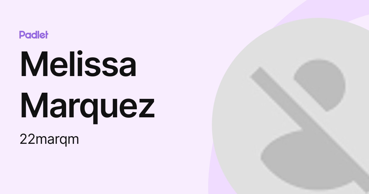 Melissa Marquez (22marqm) profile | Padlet