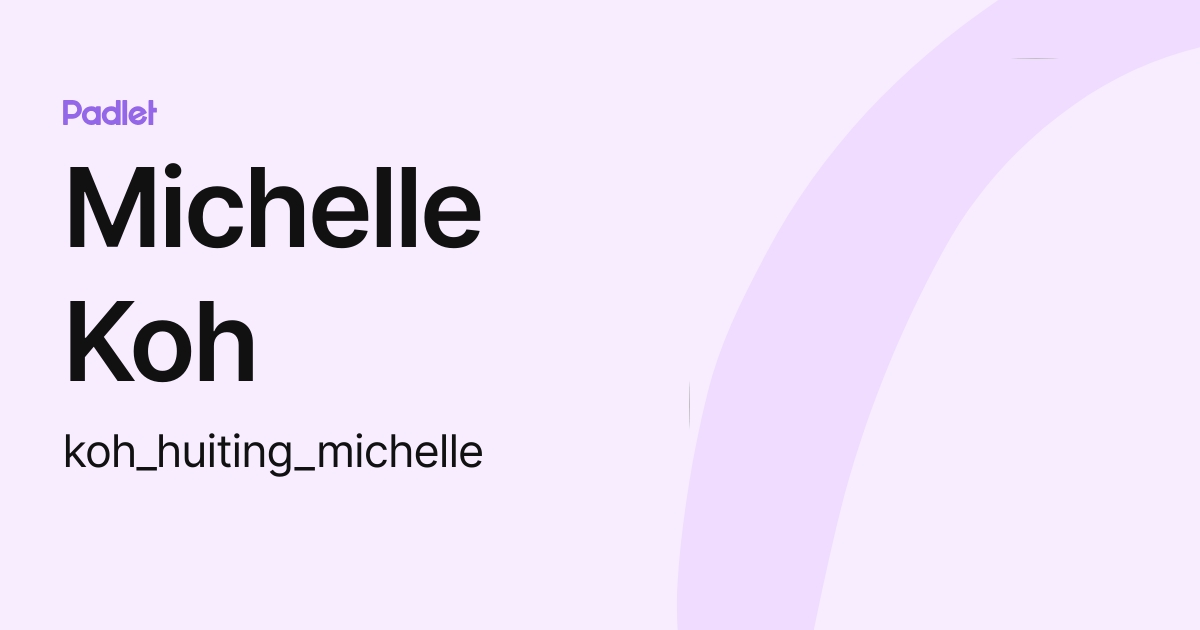 Michelle Koh (koh_huiting_michelle) profile | Padlet