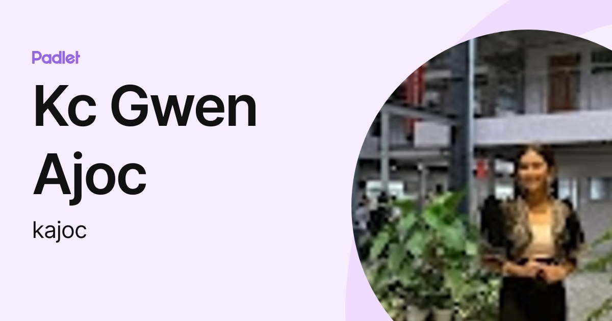 Kc Gwen Ajoc (kajoc) profile | Padlet