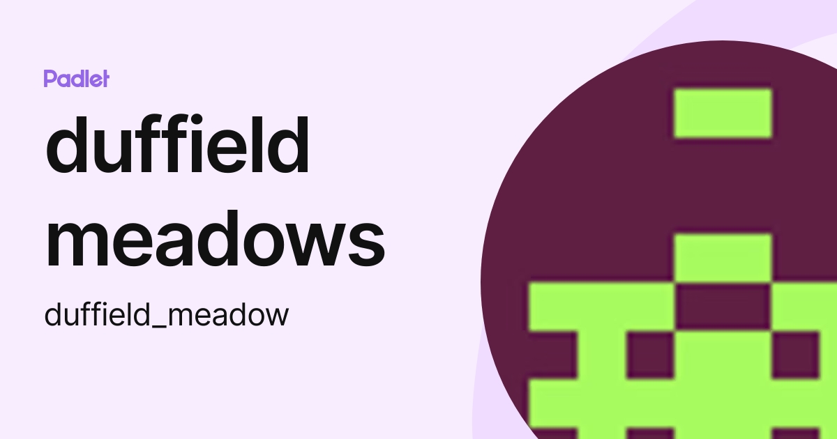 duffield meadows (duffield_meadow) profile | Padlet
