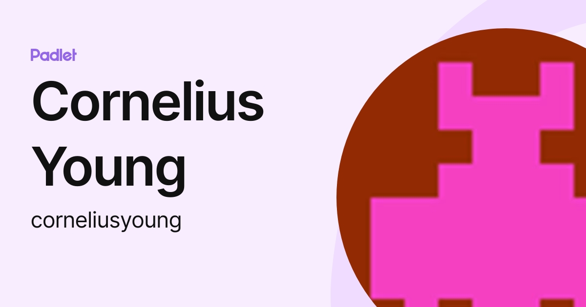 Cornelius Young (corneliusyoung) profile | Padlet