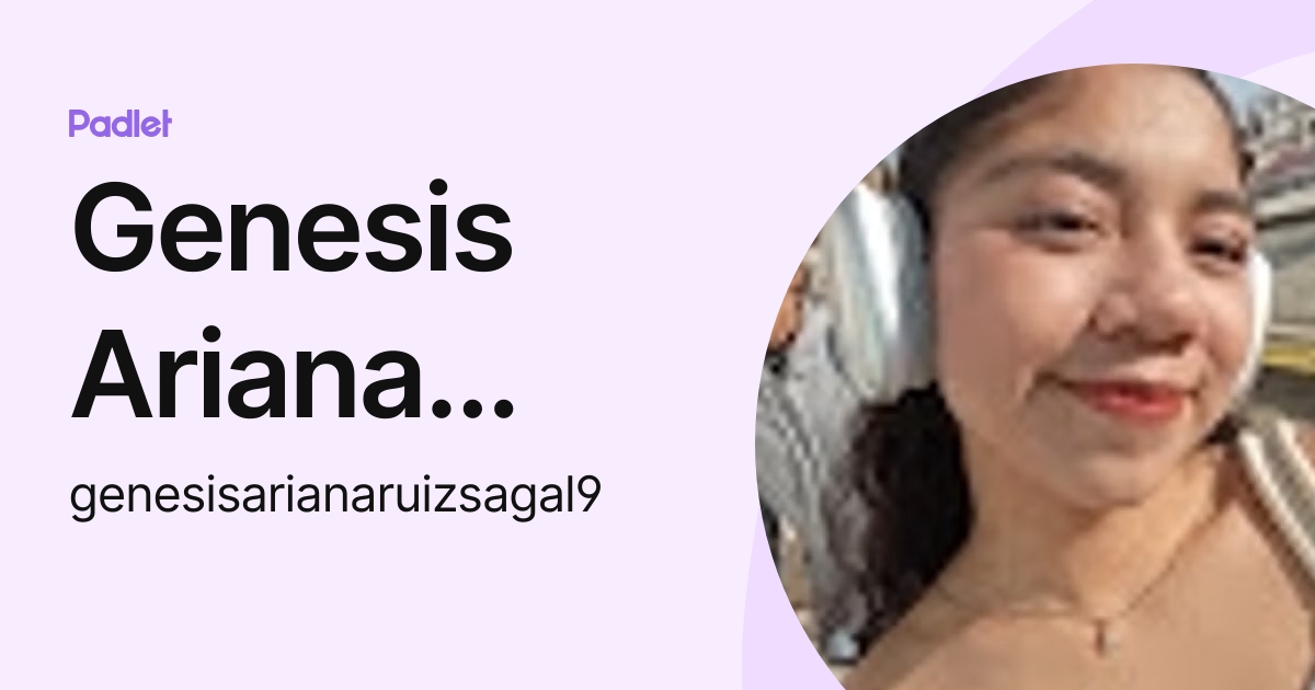Genesis Ariana Ruiz Sagal (genesisarianaruizsagal9) profile | Padlet