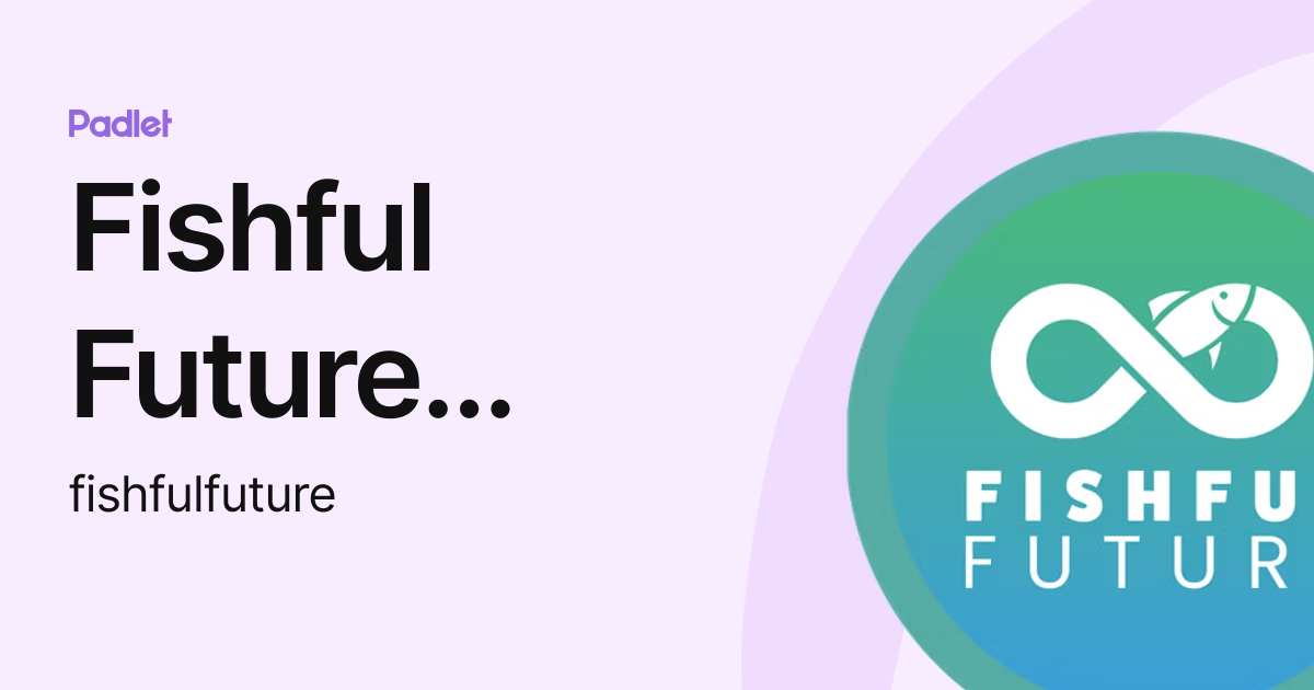 Fishful Future Team (fishfulfuture) profile | Padlet