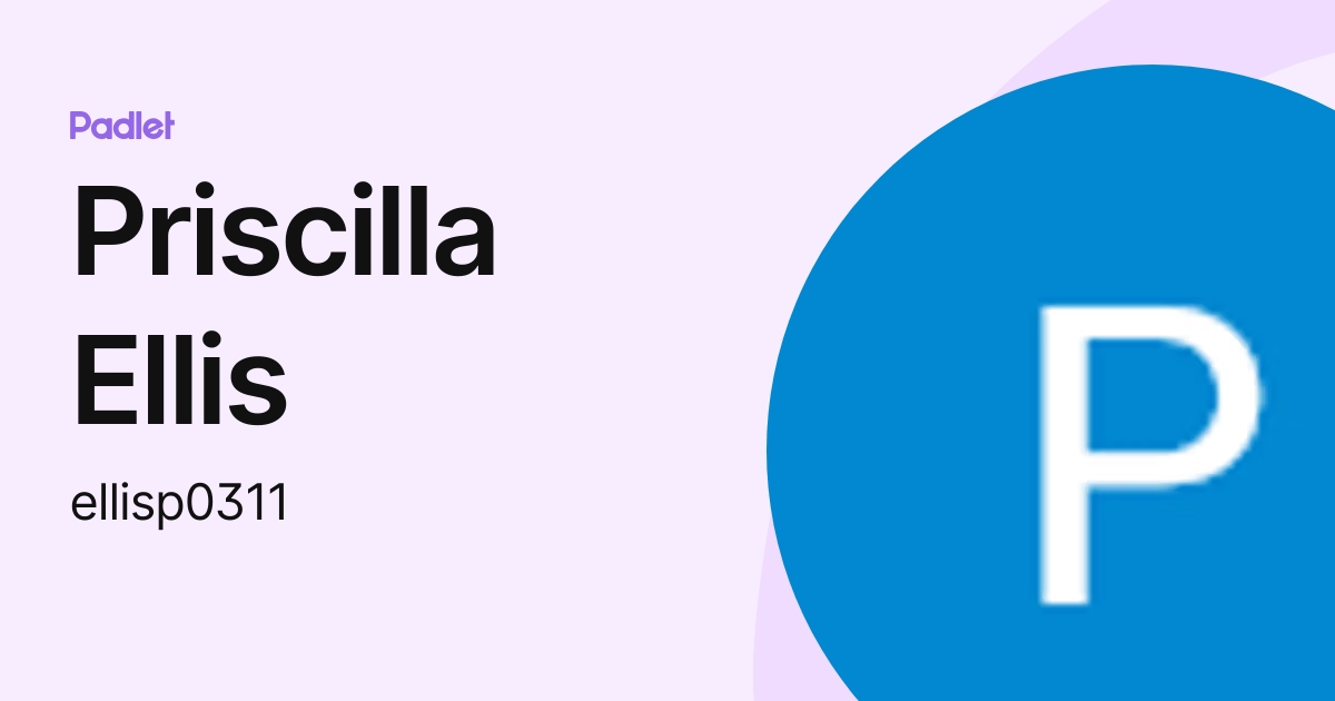 Priscilla Ellis (ellisp0311) profile | Padlet