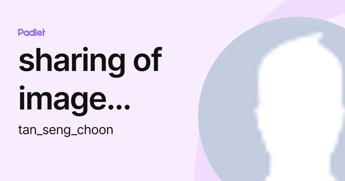 sharing of image board (tan_seng_choon) profile | Padlet