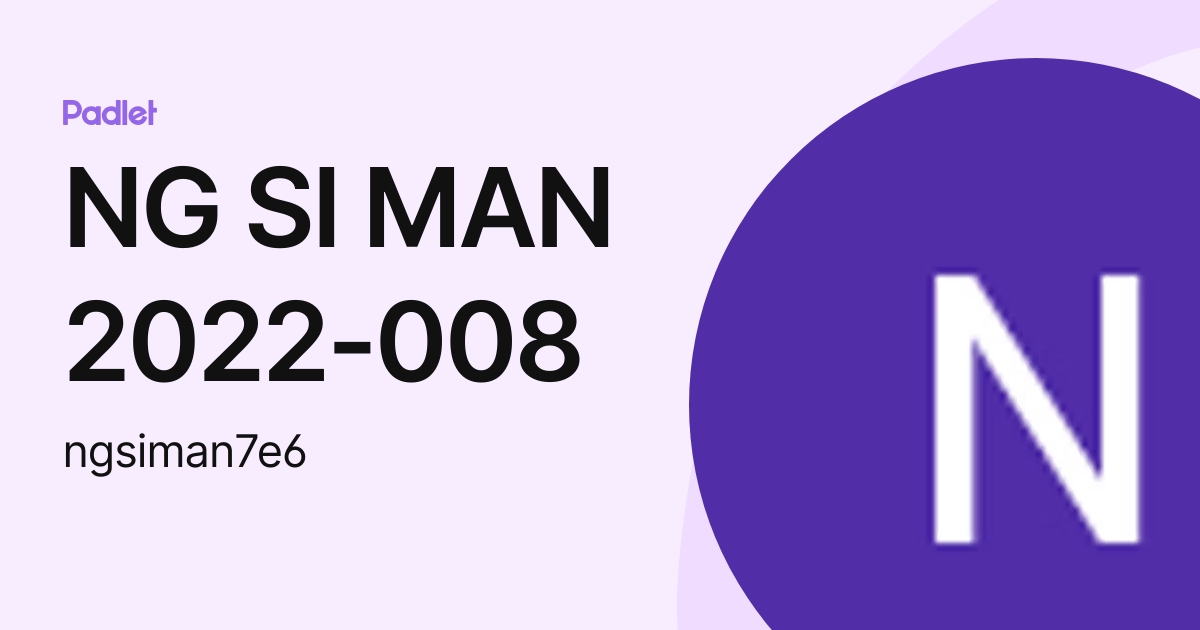 NG SI MAN 2022-008 (ngsiman7e6) profile | Padlet