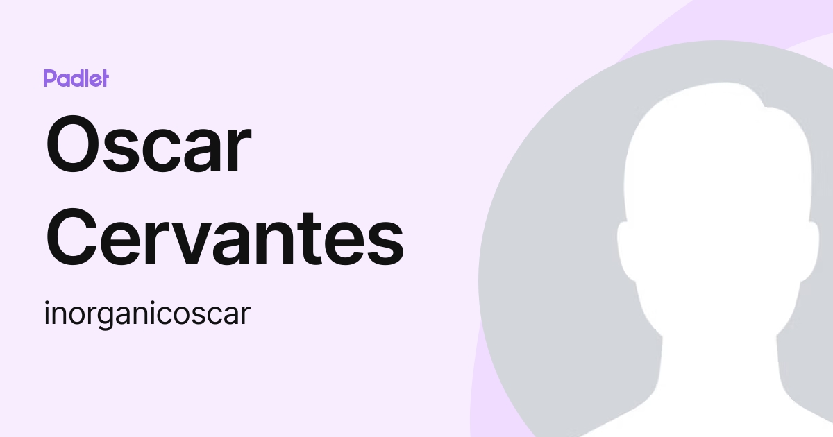 Oscar Cervantes (inorganicoscar) profile | Padlet