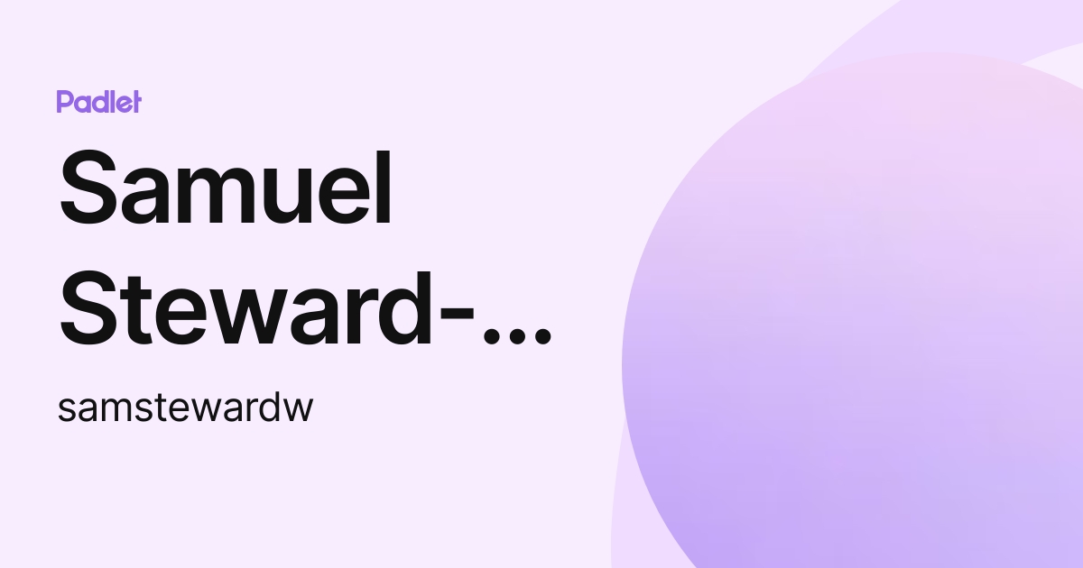Samuel Steward-Wheeler (samstewardw) profile | Padlet