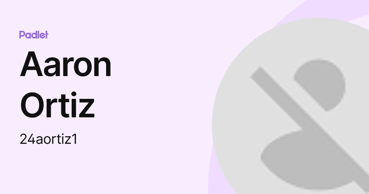 Aaron Ortiz (24aortiz1) profile | Padlet