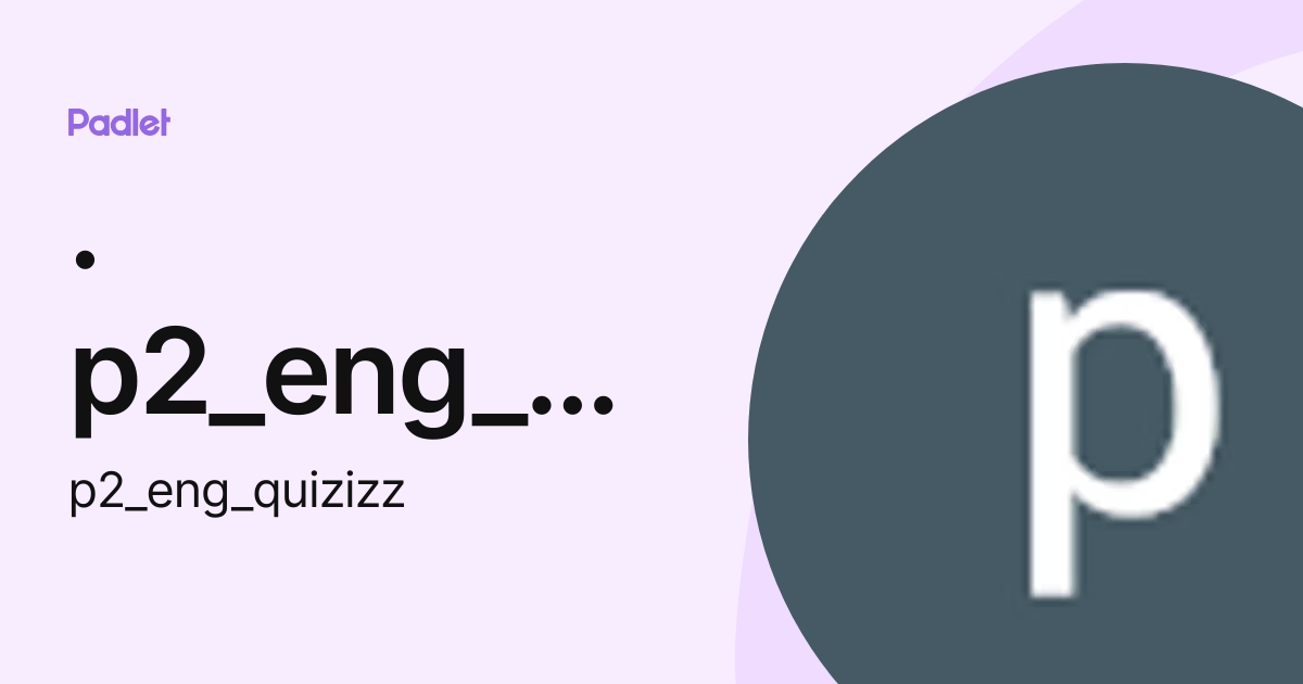 . p2_eng_quizizz (p2_eng_quizizz) profile | Padlet
