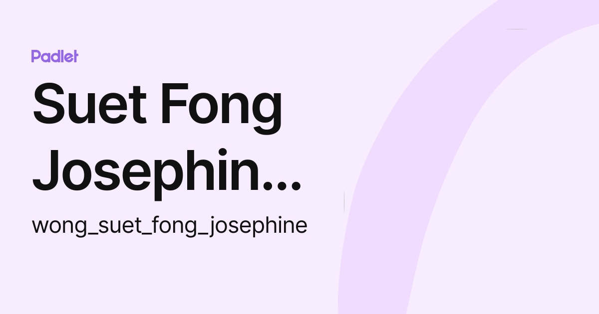 Suet Fong Josephine Wong (wong_suet_fong_josephine) profile | Padlet
