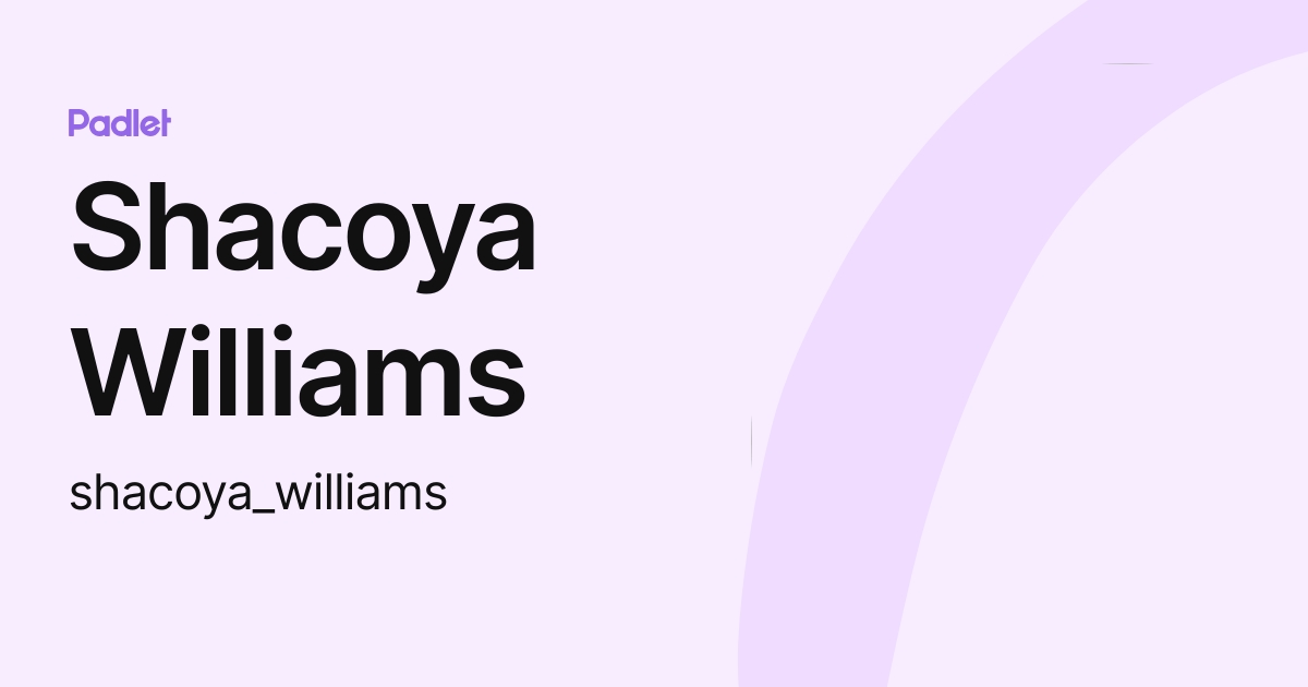 Shacoya Williams (shacoya_williams) profile | Padlet
