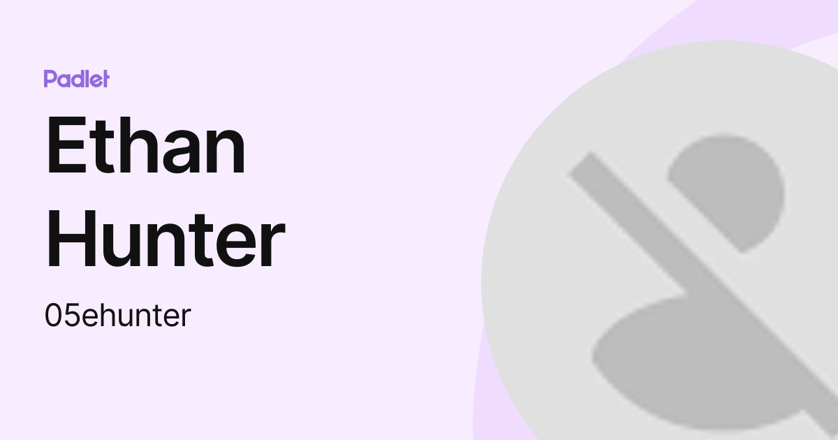 Ethan Hunter (05ehunter) profile | Padlet