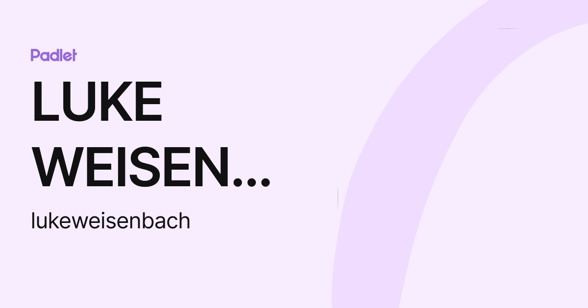 LUKE WEISENBACH (lukeweisenbach) profile | Padlet