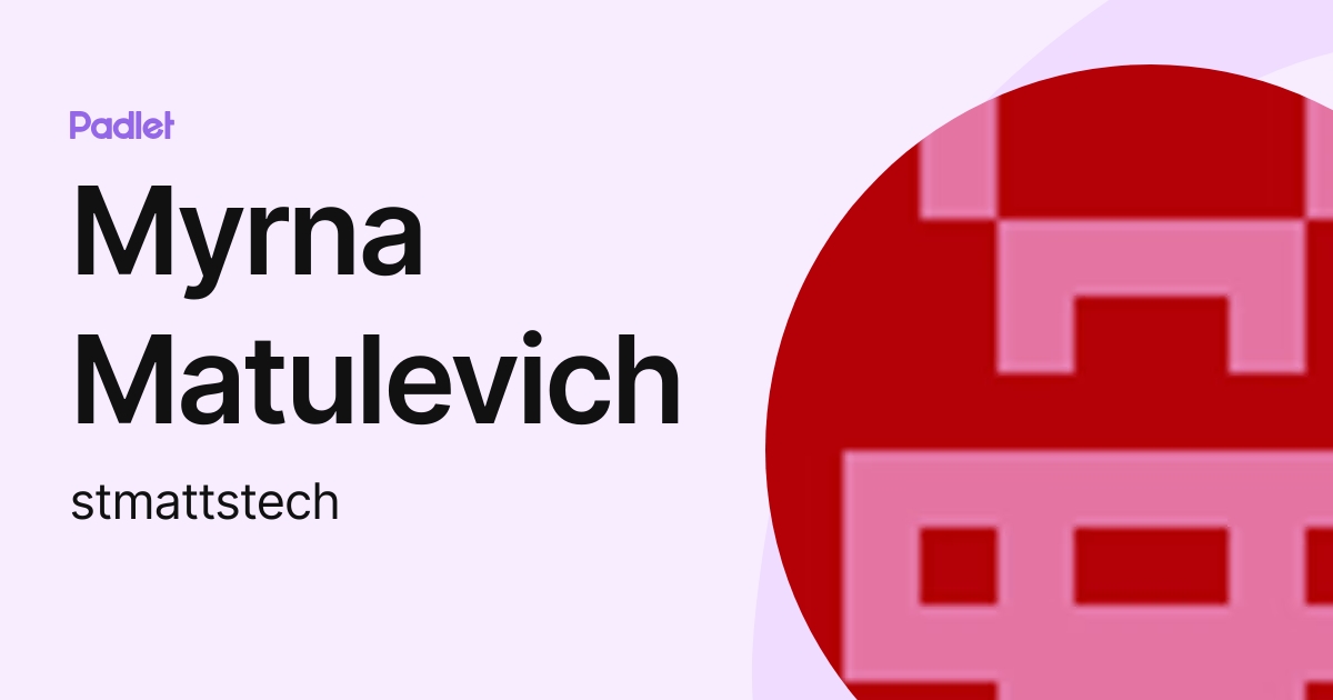 Myrna Matulevich (stmattstech) profile | Padlet