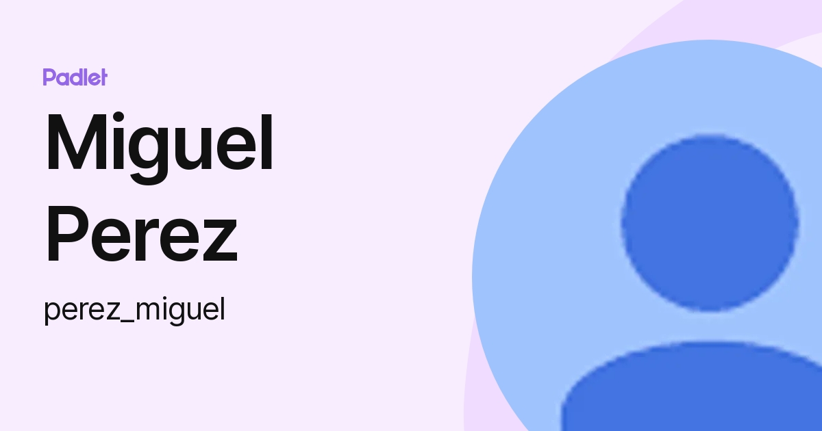 Miguel Perez (perez_miguel) profile | Padlet