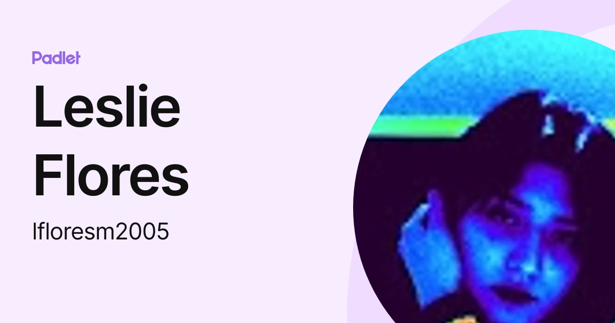 Leslie Flores (lfloresm2005) profile | Padlet