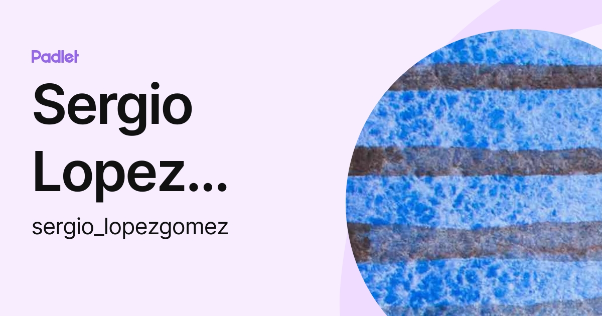 Sergio Lopez Gomez (sergio_lopezgomez) profile | Padlet
