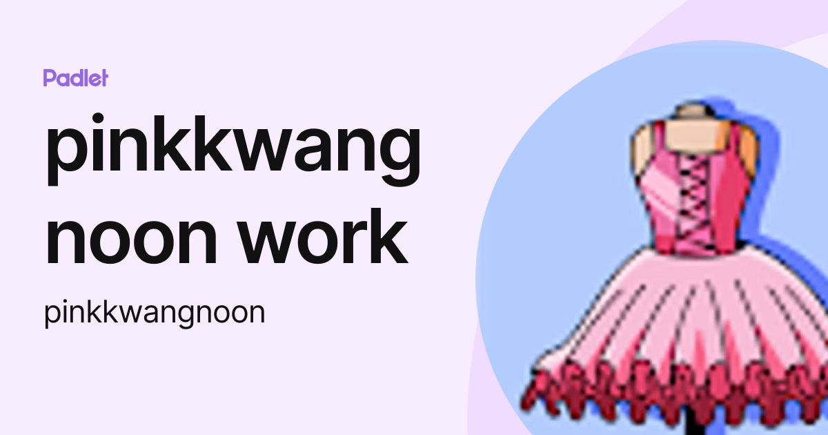 pinkkwangnoon work (pinkkwangnoon) profile | Padlet