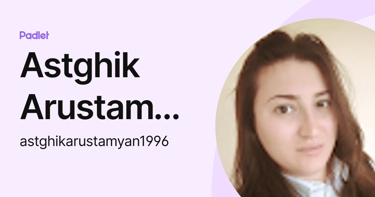 Astghik Arustamyan (astghikarustamyan1996) profile | Padlet