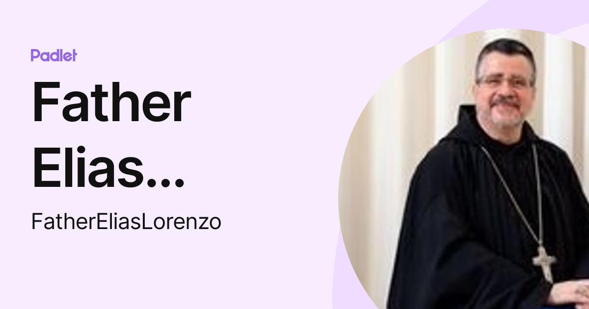 Father Elias Lorenzo (FatherEliasLorenzo) profile | Padlet